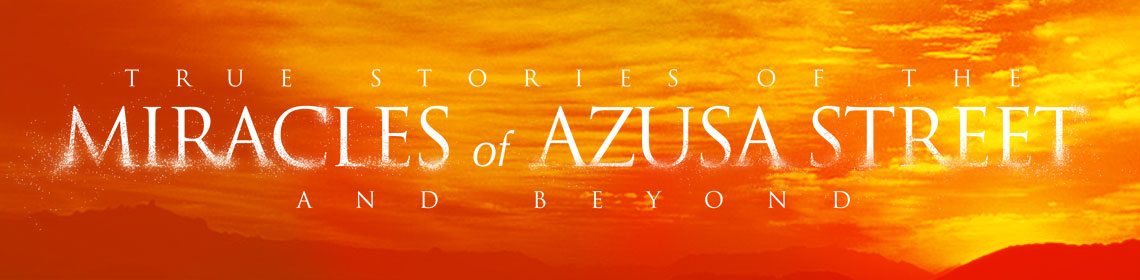 True Stories of the Miracles of Azusa Street and Beyond